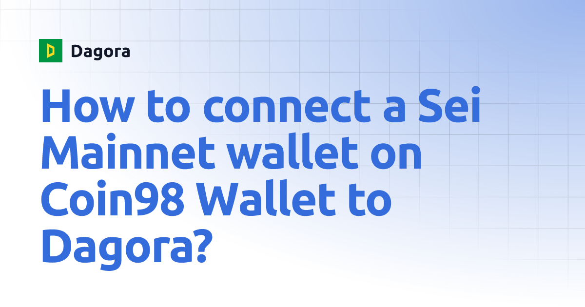 How to connect a Sei Mainnet wallet on Coin98 Wallet to Dagora? | Dagora